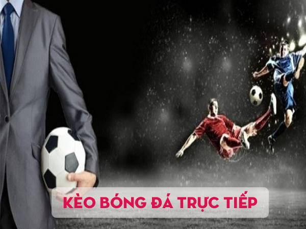 Kèo bóng đá trực tiếp chuẩn và uy tín cho người chơi